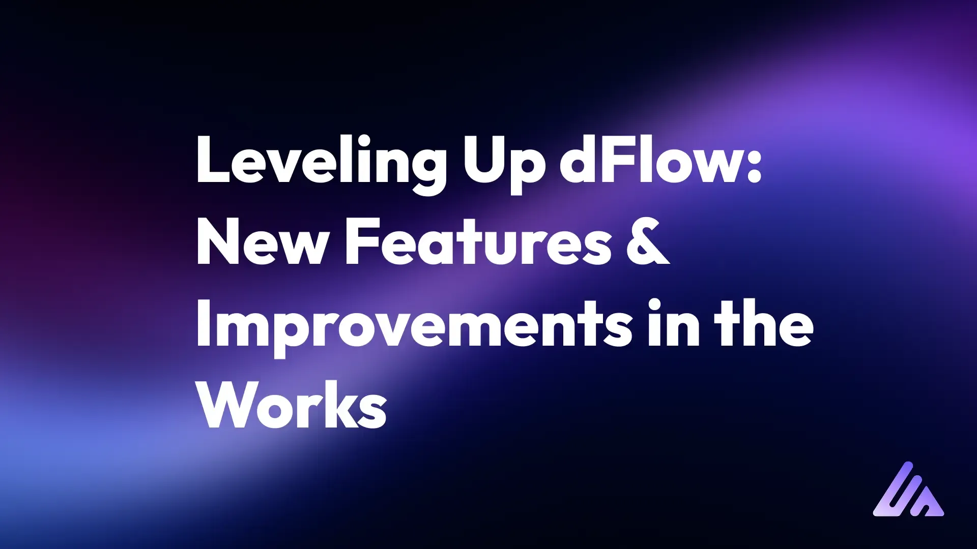 Leveling Up dFlow: New Features & Improvements in the Works | dFlow
